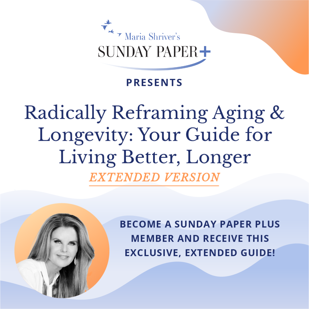 Maria Shriver’s Sunday Paper presents Radically Reframing Aging & Longevity Guide: Your Free ...